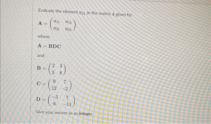 Solved Evaluate the element a21 in the matrix A given by: | Chegg.com
