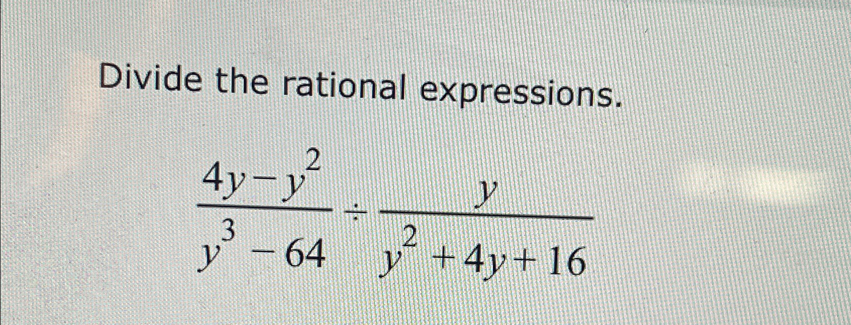 Solved Divide the rational expressions.4y-y2y3-64÷yy2+4y+16 | Chegg.com
