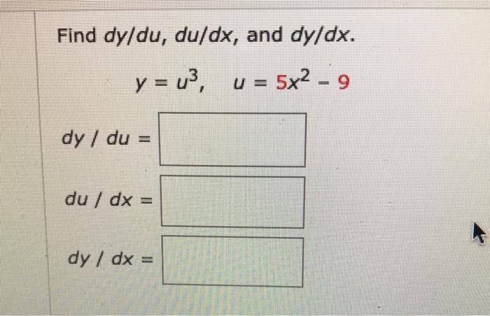 Solved Find dy/du, du/dx, and dy/dx. y = u3, u = 5x2 - 9 dy | Chegg.com Solved Find dy/du, du/dx, and dy/dx. y = u3, u = 5x2 - 9 dy | Chegg.com