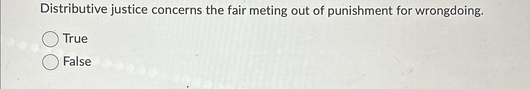 Solved Distributive justice concerns the fair meting out of | Chegg.com