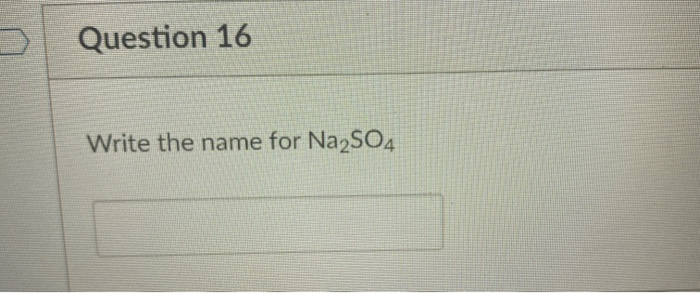 Solved Question 16 Write the name for Na2SO4 | Chegg.com
