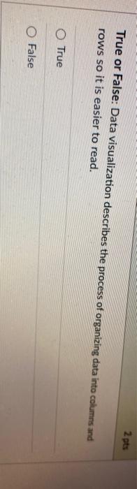 Solved 2 pts True or False: Data visualization describes the | Chegg.com