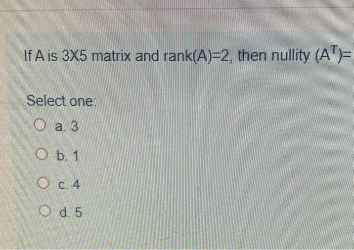 Solved If Ais 3X5 matrix and rank(A)=2, then nullity (AT)= | Chegg.com