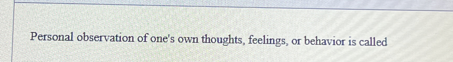 Solved Personal observation of one's own thoughts, feelings, | Chegg.com