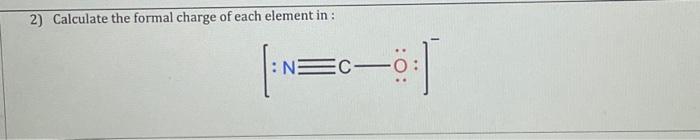 Solved 2) Calculate the formal charge of each element in : | Chegg.com