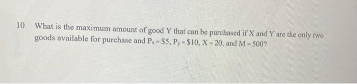 Solved 10. What is the maximum amount of good Y that can be | Chegg.com