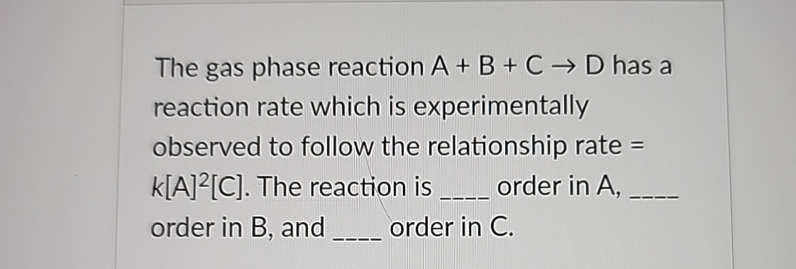 Solved The gas phase reaction A+B+C→D ﻿has a reaction rate | Chegg.com