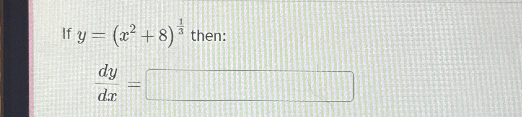 Solved If y=(x2+8)13 ﻿then:dydx= | Chegg.com