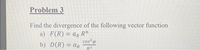 Solved Problem 3 Find the divergence of the following vector | Chegg.com