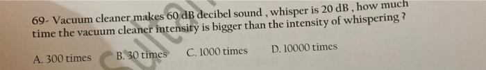 Solved 69- Vacuum cleaner makes 60 dB decibel sound, whisper | Chegg.com