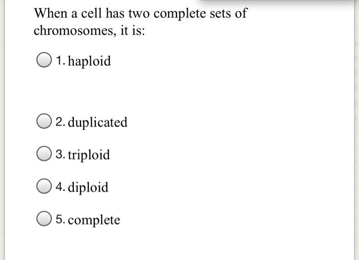 Solved When a cell has two complete sets of chromosomes, it | Chegg.com