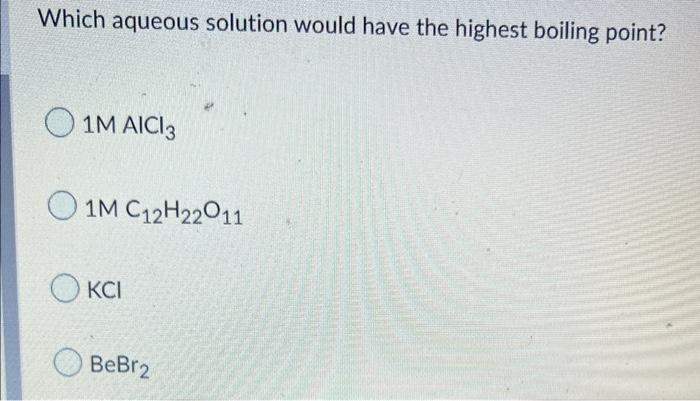 Solved Which aqueous solution would have the highest boiling | Chegg.com