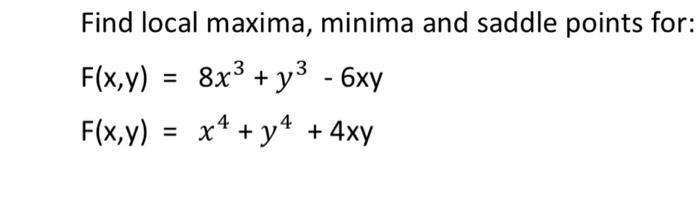 Solved Find local maxima, minima and saddle points for: | Chegg.com