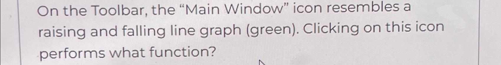 Solved On the Toolbar, the "Main Window" icon resembles a | Chegg.com