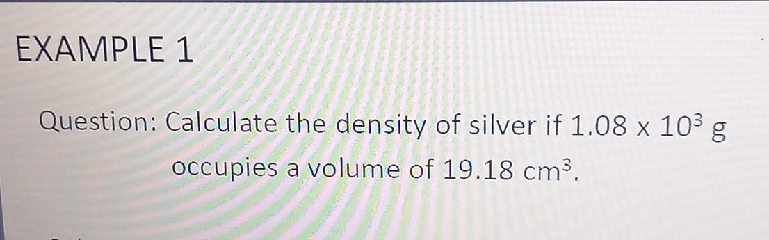 Solved Question: Calculate the density of silver if 1.08×103 | Chegg.com