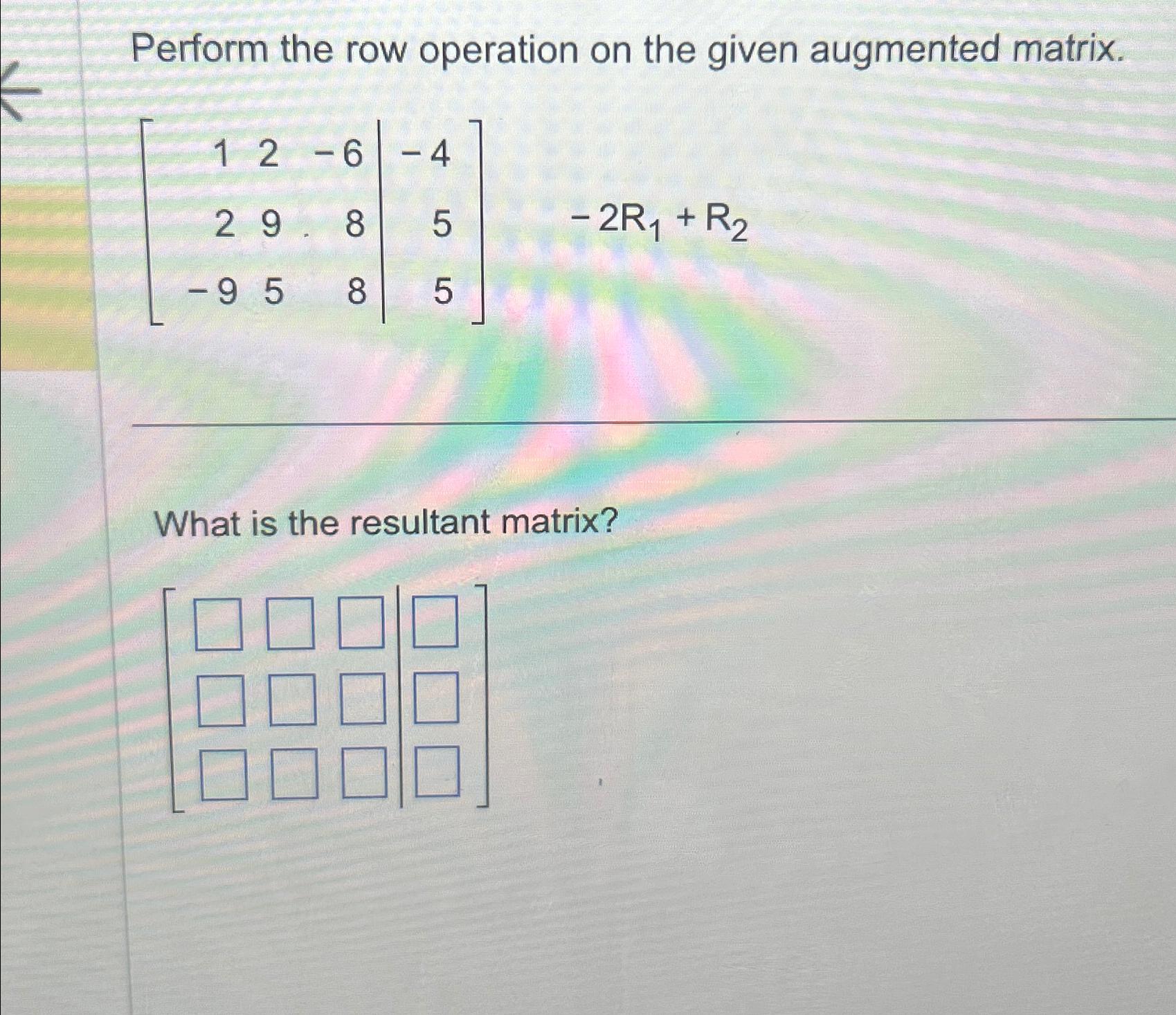 Solved Perform the row operation on the given augmented | Chegg.com