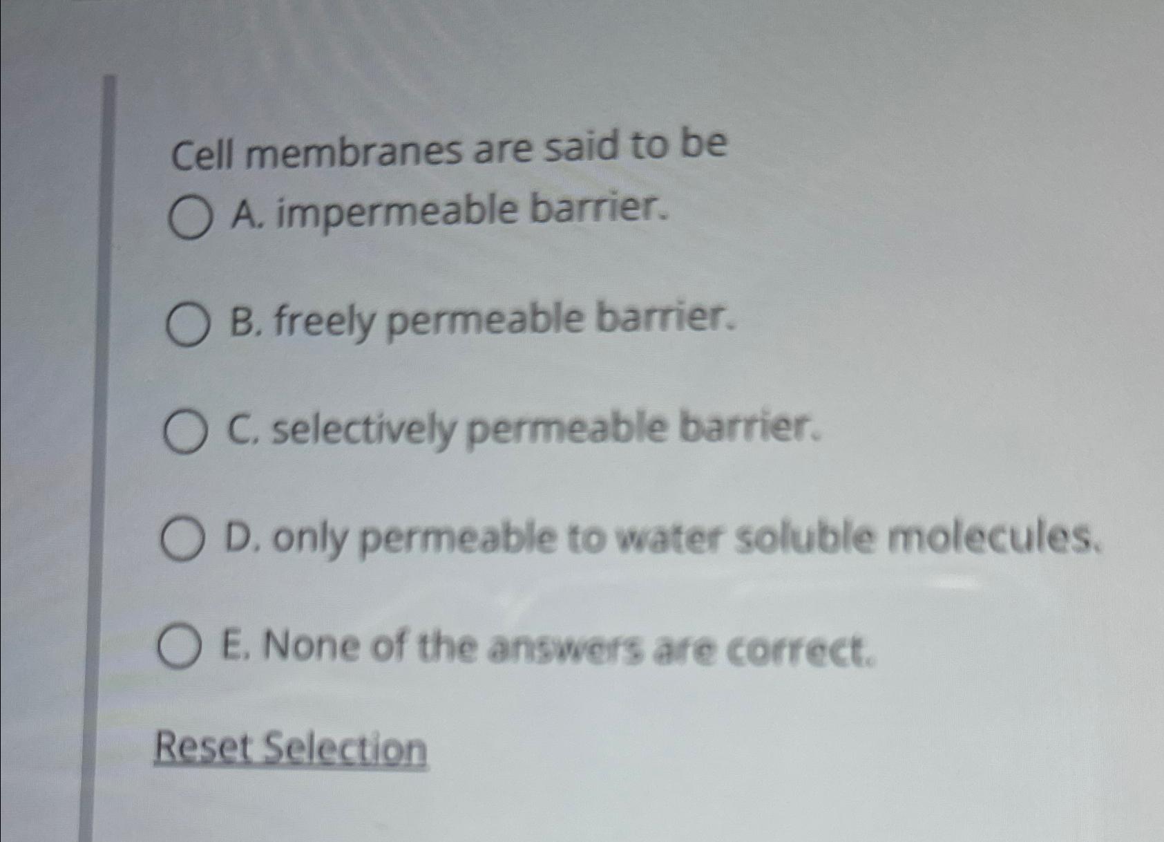 Solved Cell membranes are said to beA. ﻿impermeable | Chegg.com