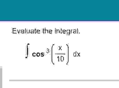 Solved Evaluate the integral.∫﻿﻿cos3(x10)dx | Chegg.com