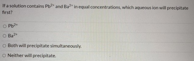 Solved If a solution contains Pb2+ and Ba2+ in equal | Chegg.com
