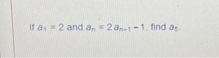 Solved If a1=2 and an=2an−1−1, find a5. | Chegg.com