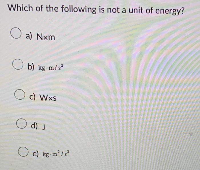 Solved Which of the following is not a unit of energy? a) | Chegg.com