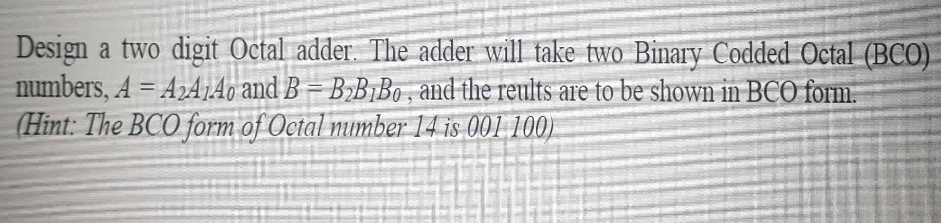 Solved Design a two digit Octal adder. The adder will take | Chegg.com Solved Design a two digit Octal adder. The adder will take | Chegg.com