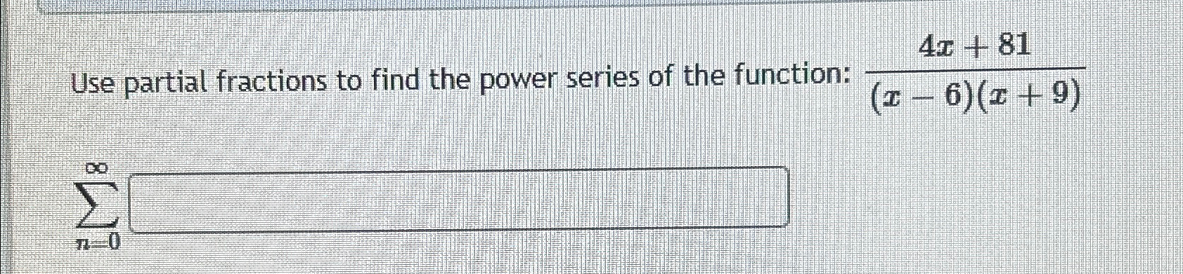 Solved Use partial fractions to find the power series of the | Chegg.com