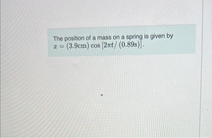 Solved The position of a mass on a spring is given by x=(3.9 | Chegg.com