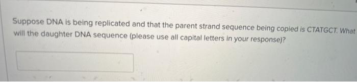 Solved Suppose DNA is being replicated and that the parent | Chegg.com