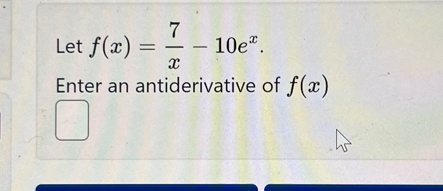 Solved Let f(x)=7x-10ex.Enter an antiderivative of f(x) | Chegg.com