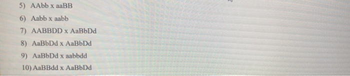 Solved 5) AAbb x aaBB 6) Aabb x aabb 7) AABBDD x AaBbDd 8) | Chegg.com