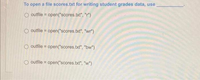 Solved To open a file scores.txt for writing student grades | Chegg.com