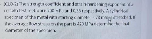 Solved (CLO-2) The strength coefficient and strain-hardening | Chegg.com