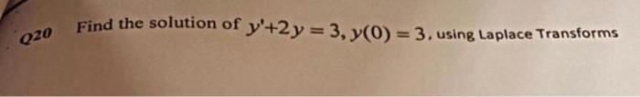 Solved Q20 Find the solution of y′+2y=3,y(0)=3, using | Chegg.com