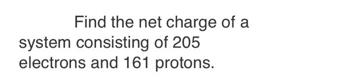 Solved Find the net charge of a system consisting of 205 | Chegg.com