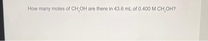 Solved How many moles of CH3OH are there in 43.6 mL of | Chegg.com