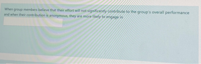 Solved When group members believe that their effort will not | Chegg.com