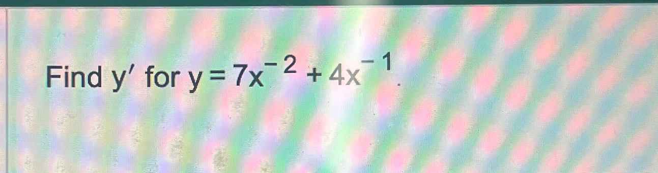 Solved Find y' ﻿for y=7x-2+4x-1 | Chegg.com