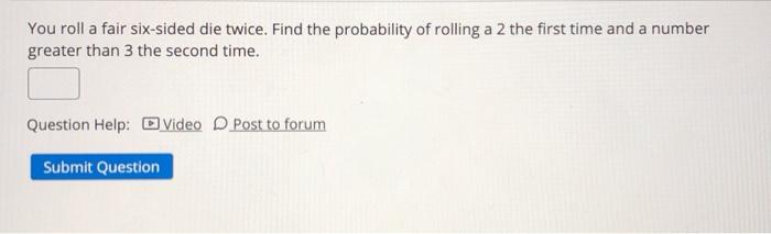 Solved You roll a fair six-sided die twice. Find the | Chegg.com