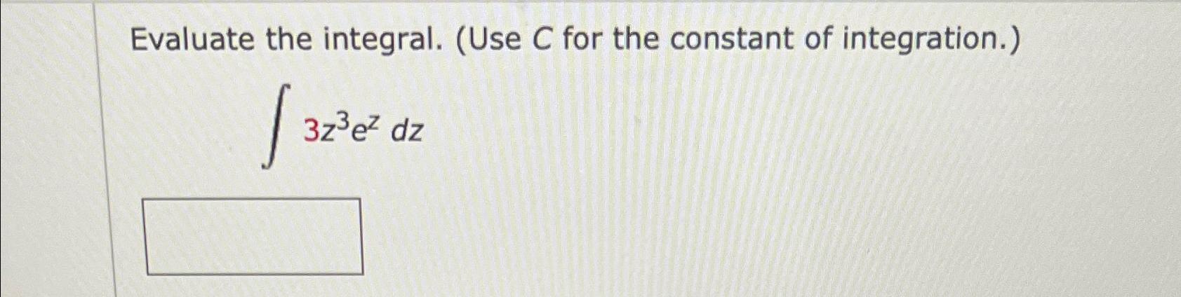 Solved Evaluate the integral. (Use C ﻿for the constant of | Chegg.com