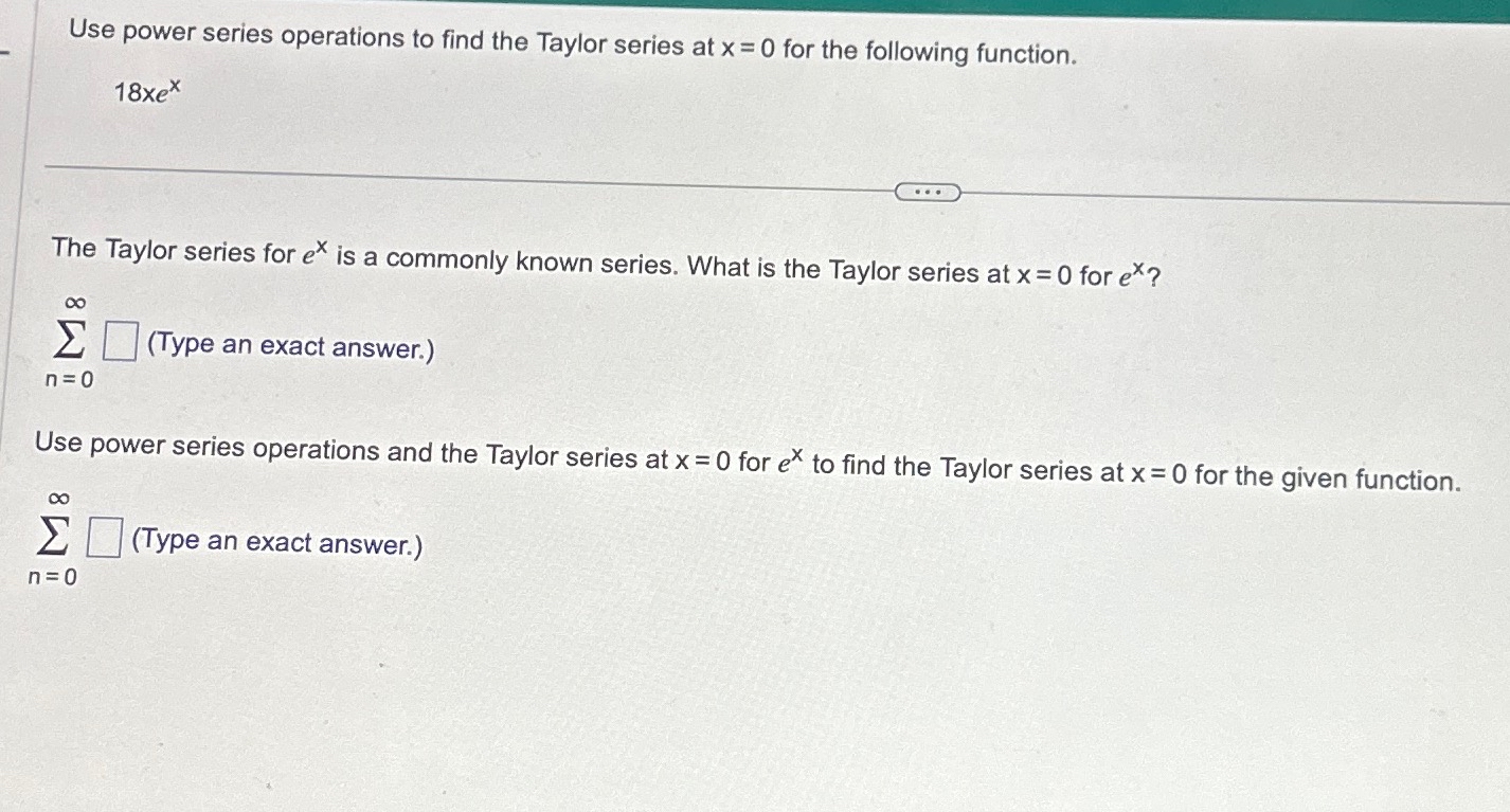 Solved Use power series operations to find the Taylor series | Chegg.com