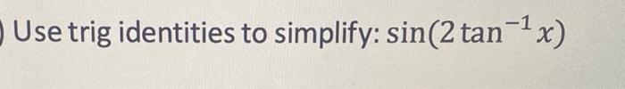 Solved Use trig identities to simplify: sin(2tan−1x) | Chegg.com
