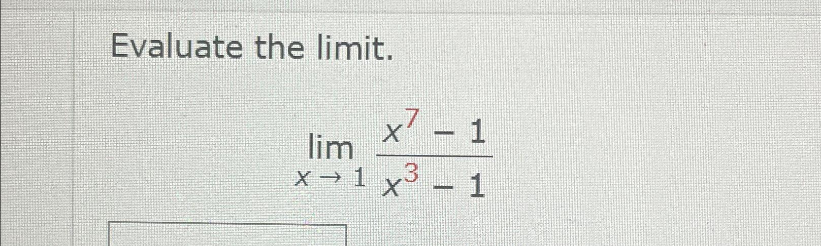 Solved Evaluate the limit.limx→1x7-1x3-1 | Chegg.com