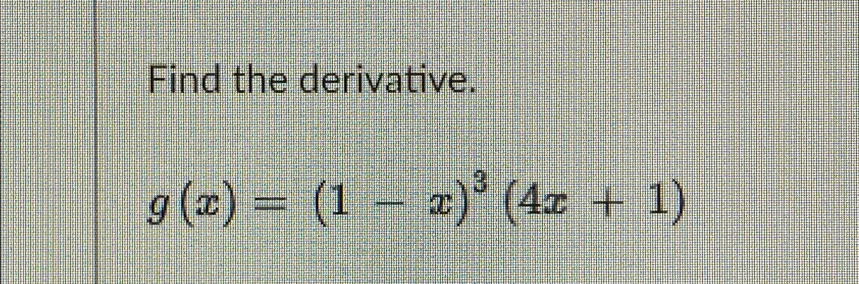 Solved Find the derivative.g(x)=(1-x)3(4x+1) | Chegg.com