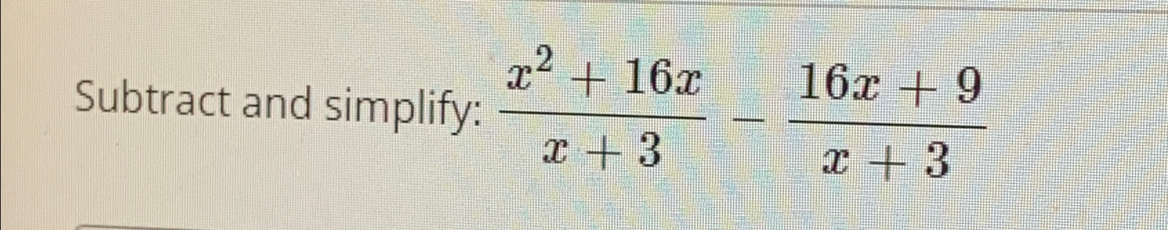Solved Subtract and simplify: x2+16xx+3-16x+9x+3 | Chegg.com