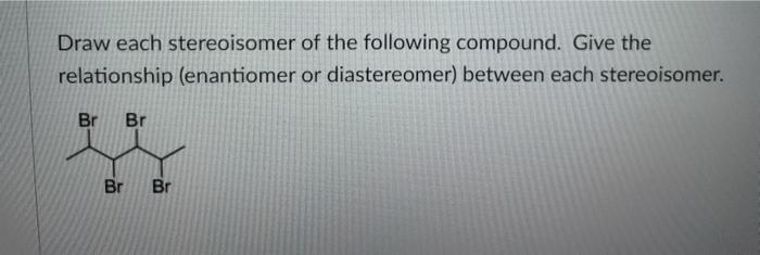 Solved Draw each stereoisomer of the following compound. | Chegg.com