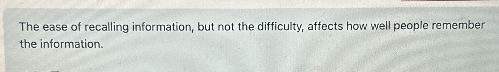 Solved The ease of recalling information, but not the | Chegg.com