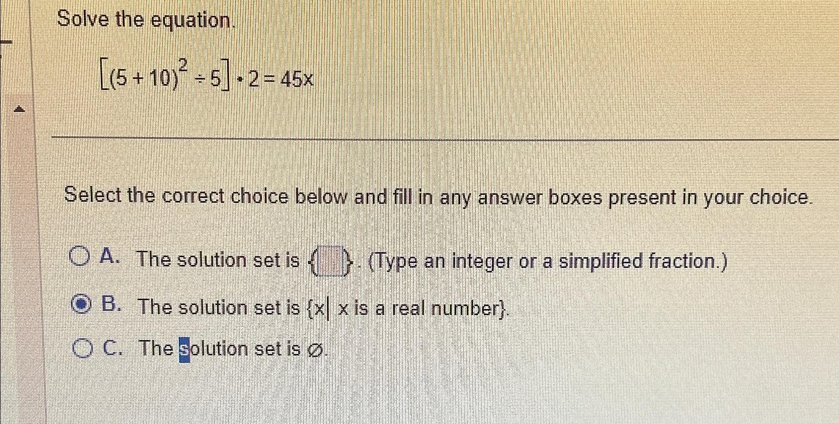 Solved Solve the equation.[(5+10)2÷5]*2=45xSelect the | Chegg.com