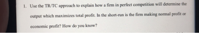 Solved 1. Use the TR/TC approach to explain how a firm in | Chegg.com