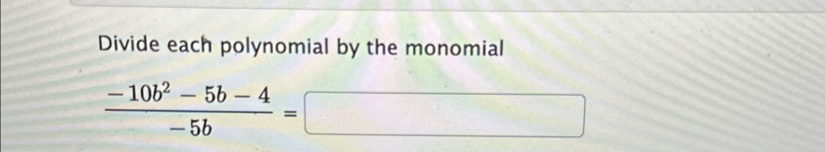 Solved Divide each polynomial by the monomial-10b2-5b-4-5b= | Chegg.com